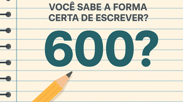 Seissentos ou seiscentos? Saiba como se escreve